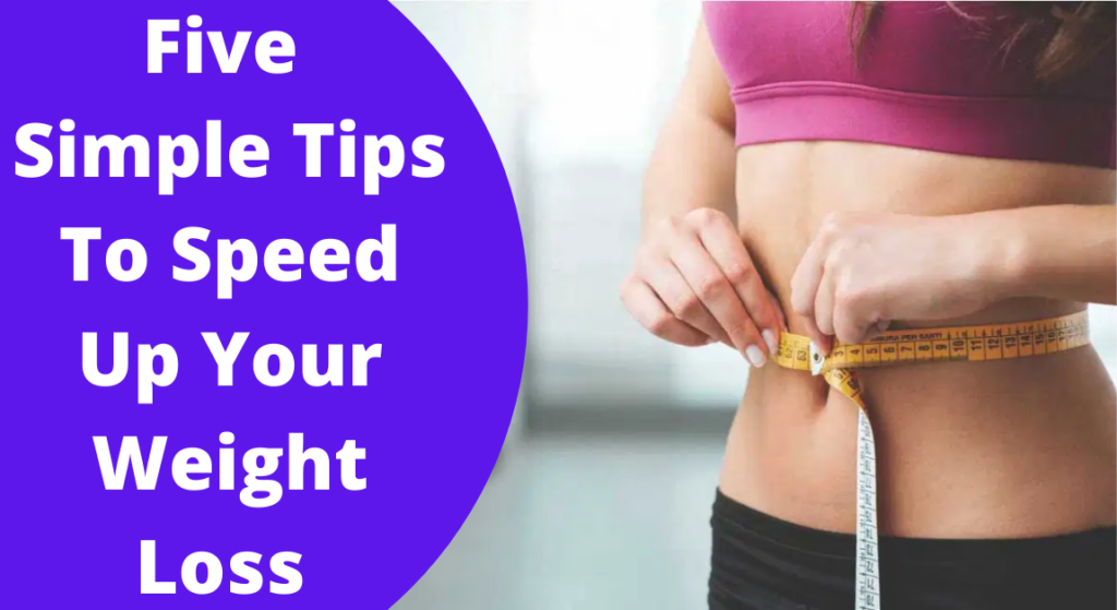 Five Simple Tips To Speed Up Your Weight Loss Process - Pravasi Life